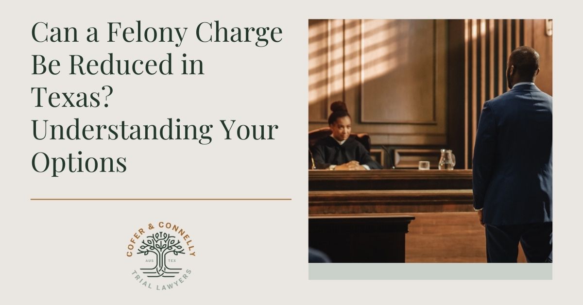 Can a Felony Charge Be Reduced in Texas? Understanding Your Options