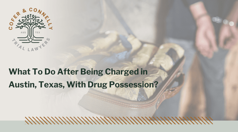 What To Do After Being Charged in Austin, Texas, With Drug Possession?