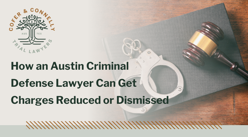How an Austin Criminal Defense Lawyer Can Get Charges Reduced or Dismissed