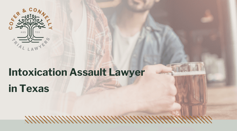Intoxication Assault Lawyer in Texas | Cofer & Connelly, PLLC
